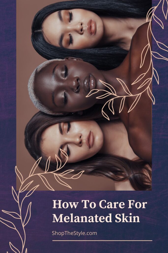 How To Care For Melanated Skin - Shop The Style